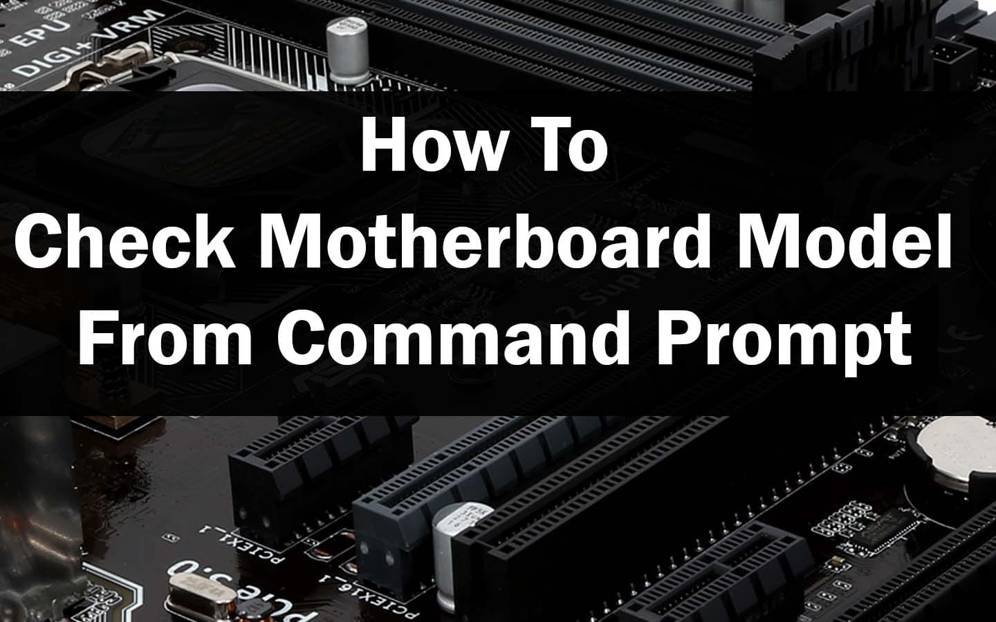 How to Check Motherboard Model From Command Prompt